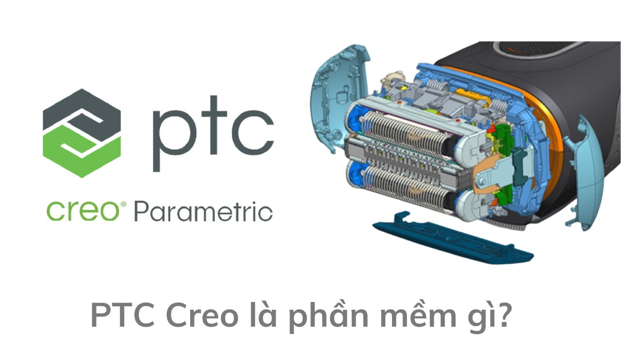 Phần mềm PTC Creo là gì? Lợi ích khi sử dụng PTC Creo